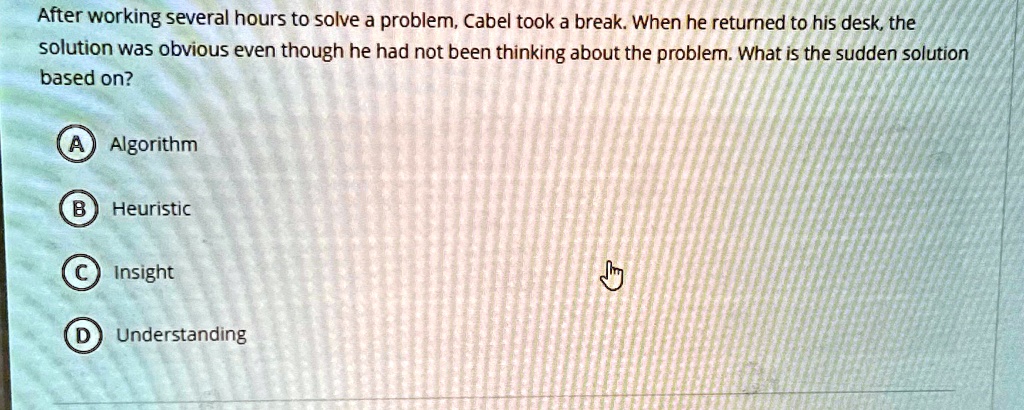 After working several hours to solve a problem, Cabel took a break. When he returned to his desk ...
