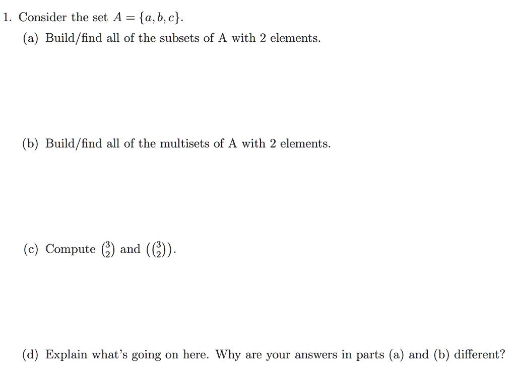 SOLVED: Consider the set A=a,b,c. (a) Build/find all of the subsets of A with 2 elements. (b ...