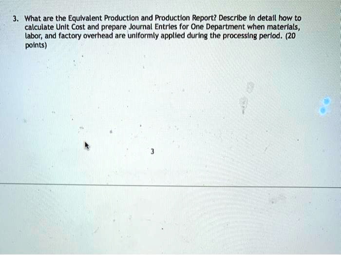 3. What are the Equivalent Production and Production Report? Describe ...