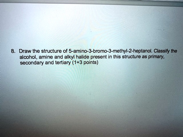 SOLVED: Draw the structure of 5-amino-3-bromo-3-methyl-2-heptanol ...