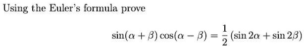 SOLVED: Using the Euler s formula prove sin(a + B) cos (a 8) (sin 2a + sin 28)