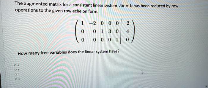 SOLVED:The augmented matrix for consistent linear system Ax = b has been reduced by row ...