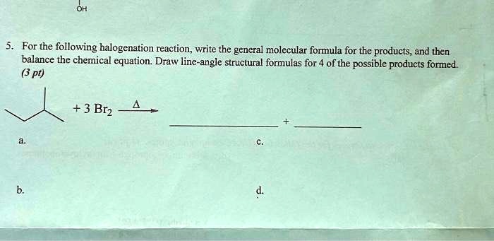SOLVED: 5. For the following halogenation reaction, write the general molecular formula for the ...
