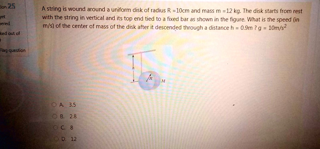 SOLVED: ion25 ret rered A string is wound around a uniform disk of radius R=10cm and mass m =12 ...
