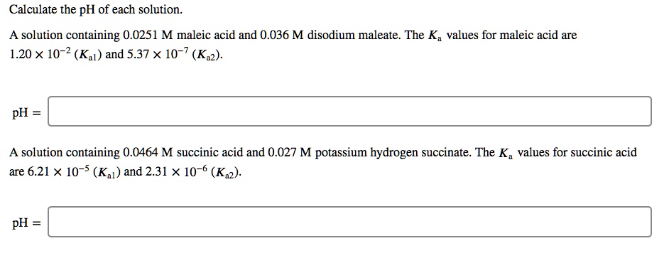SOLVED: Calculate the pH of each solution. A solution containing 0.0251 M maleic acid and 0.036 ...