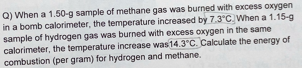 Q) When a 1.50-g sample of methane gas was burned with excess oxygen in a bomb calorimeter, the ...