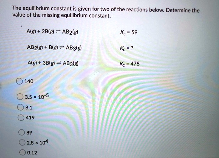 the equilibrium constant is given for two of the reactions below ...