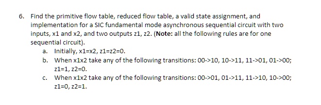 SOLVED: 6.Find the primitive flow table, reduced flow table, a valid state assignment, and ...