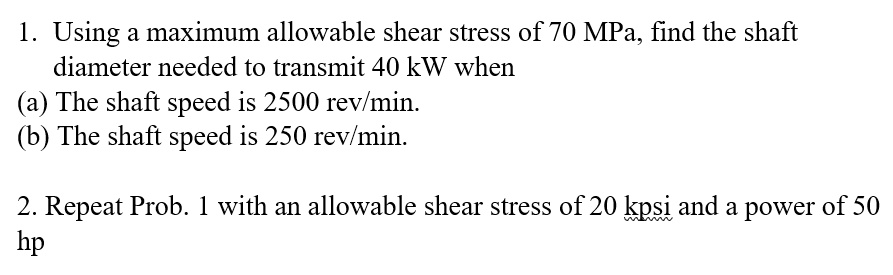 l. Using a maximum allowable shear stress of 70 MPa, find the shaft diameter needed to transmit ...