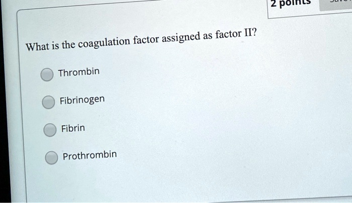 SOLVED: Coagulation factor assigned as factor II? What is the Thrombin ...