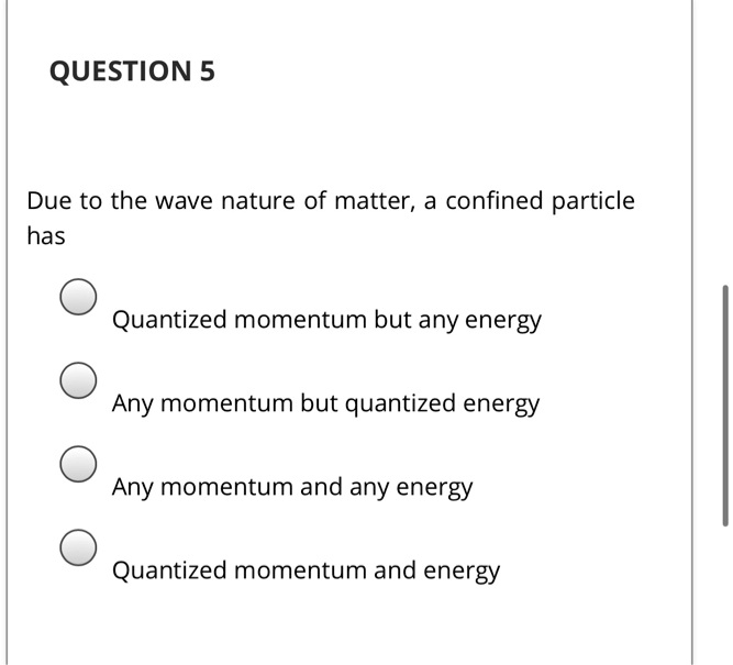 Solved Question 5 Due To The Wave Nature Of Matter A Confined