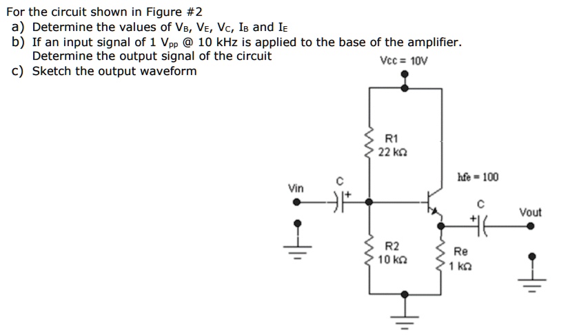 For the circuit shown in Figure #2 a) Determine the values of VB, VE, VC, IB and IE b) If an ...