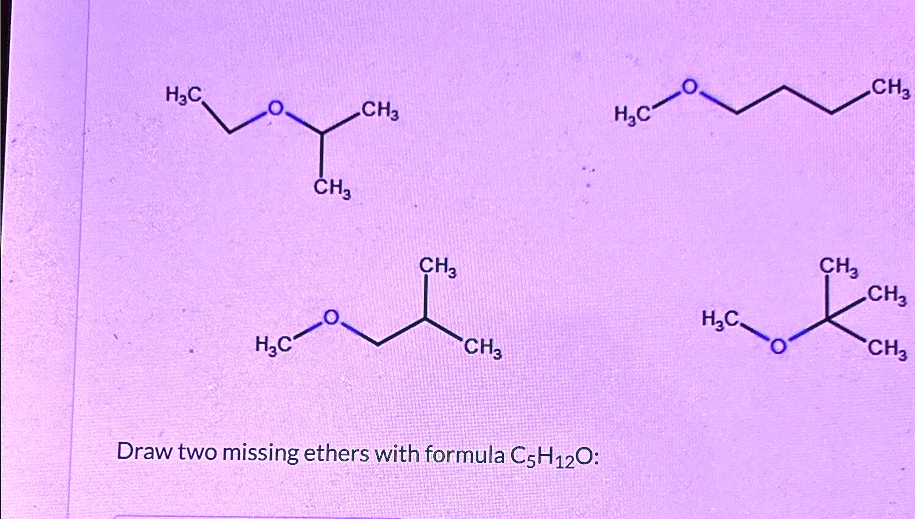 Draw two missing ethers with formula C(5)H(12)O : HC CH CH3 H.C CH3 CH3 ...