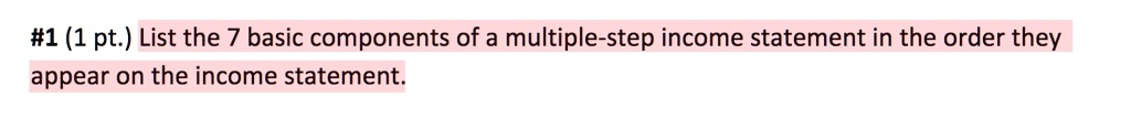 SOLVED: List the 7 basic components of a multiple-step income statement ...