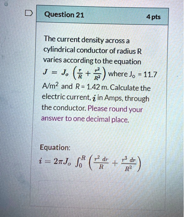 SOLVED: Question 21 4pts The current density across a cylindrical conductor of radius R varies ...