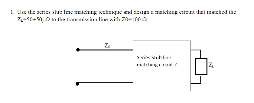 SOLVED: Use the series stub line matching technique and design a ...