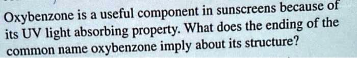 Oxybenzone is a useful component in sunscreens because of its UV light ...