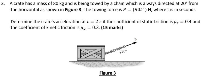 3. A crate has a mass of 80 kg and is being towed by a chain which is ...