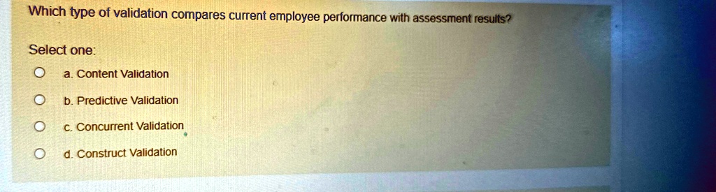 SOLVED: Which type of validation compares current employee performance ... SOLVED: Which type of validation compares current employee performance ...