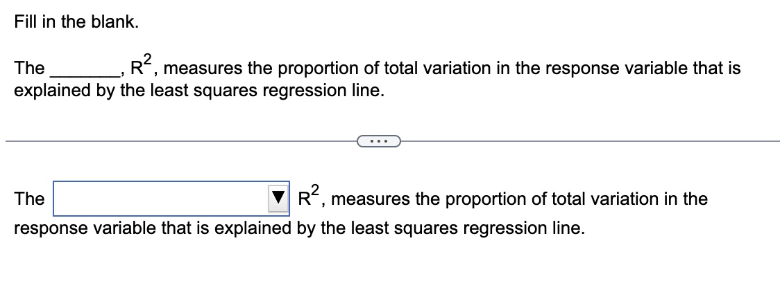 SOLVED: Fill in the blank. The R^2, measures the proportion of total variation in the response ...