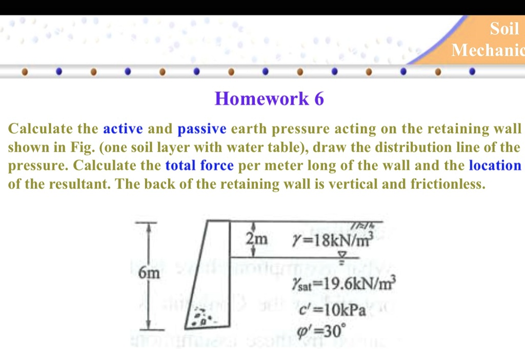 SOLVED: Soil Mechanics Homework 6 Calculate the active and passive ...