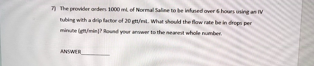 7) The provider orders 1000 mL of Normal Saline to be...