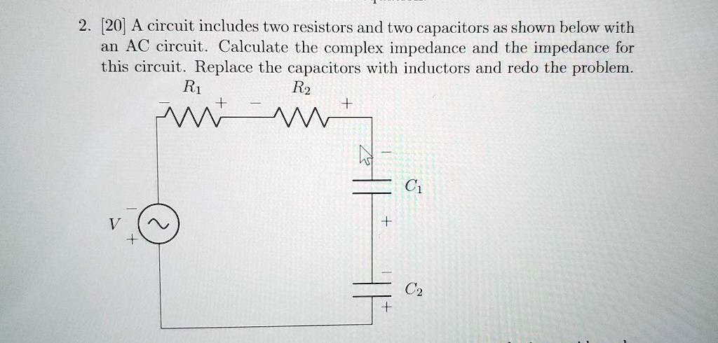 2 . [20] A circuit includes two resistors and two capacitors as shown ...