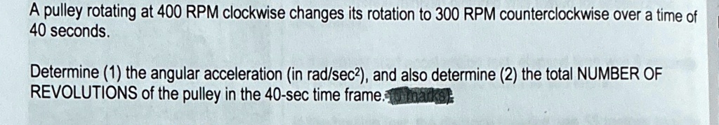 A pulley rotating at 400 RPM clockwise changes its rotation to 300 RPM ...