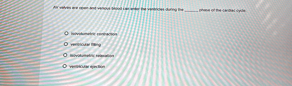 AV valves are open and venous blood can enter the ventricles during the ...