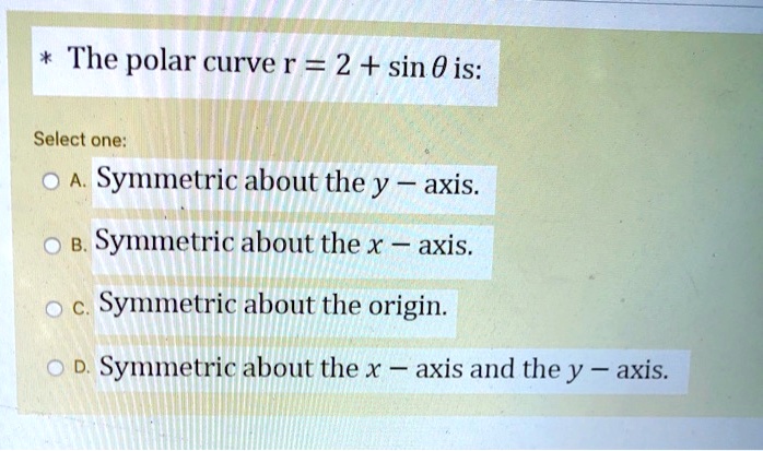 SOLVED: The polar curve r = 2 + sin 0 is: Select one: Symmetric about the y axis. Symmetric ...