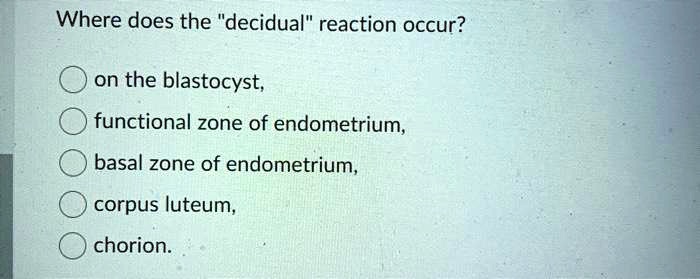 SOLVED: Where does the "decidual" reaction occur? On the blastocyst ...