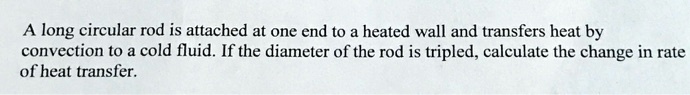 SOLVED: A long circular rod is attached at one end to a heated wall and ...