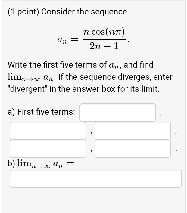 SOLVED:(1 point) Consider the sequence n COS (nr) 2n 1 @n Write the first five terms of an , and ...