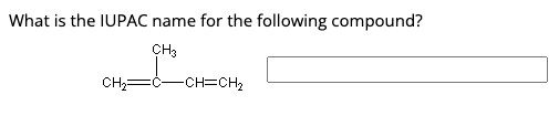 SOLVED: What is the IUPAC name for the following compound? CH3 CH= -CH=CH2