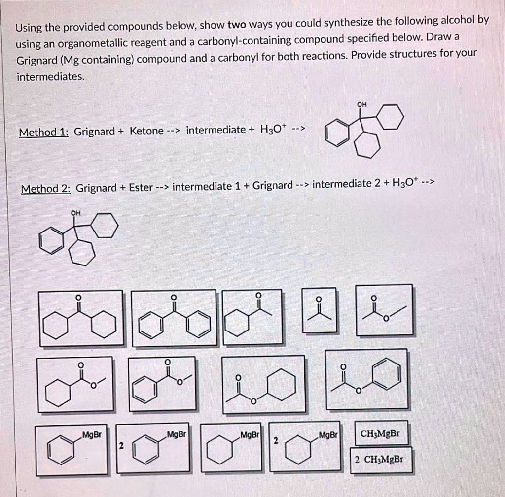Using the provided compounds below, show two ways you could synthesize the following alcohol by ...