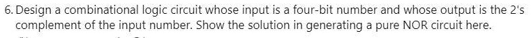 Solved Design Combinational Logic Circuit Whose Input Is A Four Bit