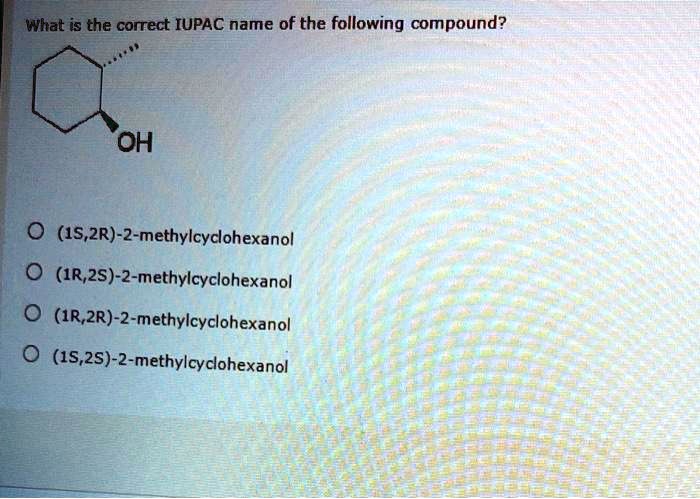 SOLVED: What is the correct IUPAC name of the following compound? OH (1S,2R)-2 ...