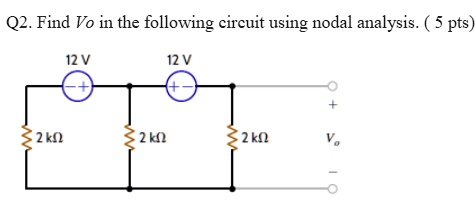 SOLVED: Q2. Find Vo in the following circuit using nodal analysis. (5 pts 12V 12V + Z2k >2k2 Z2k Vo
