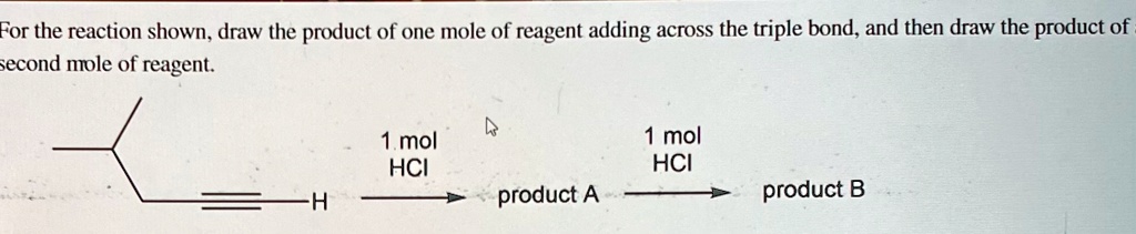 For the reaction shown, draw the product of one mole of reagent adding ...