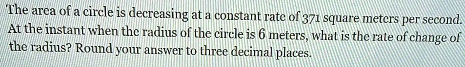 SOLVED: The area of circle is decreasing ata constant rate of 371 ...