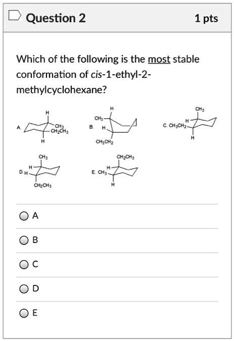 SOLVED: Question 2 1 pts Which of the following is the most stable conformation of cis-1-ethyl-2 ...
