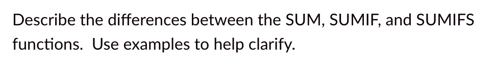 SOLVED: Describe the differences between the SUM, SUMIF, and SUMIFS functions. Use examples to ...
