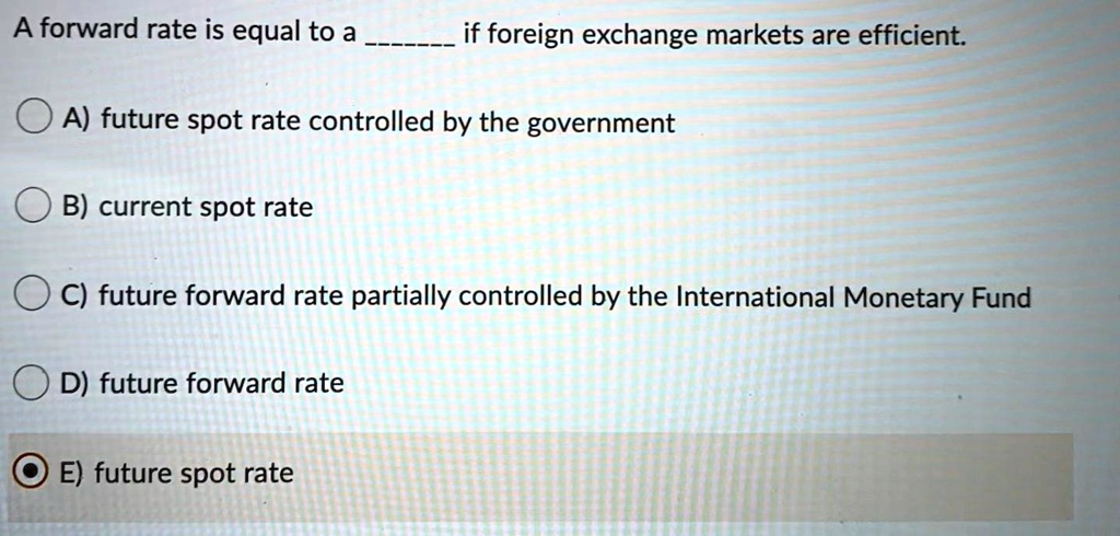 SOLVED: A forward rate is equal to a future spot rate if foreign ...