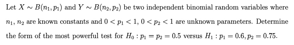 SOLVED: Let X B(n1, p1) and Y B(n2, P2) be two independent binomial random variables where 11 ...