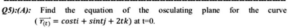 SOLVED: Find the equation of the osculating plane for the curve r(t ...