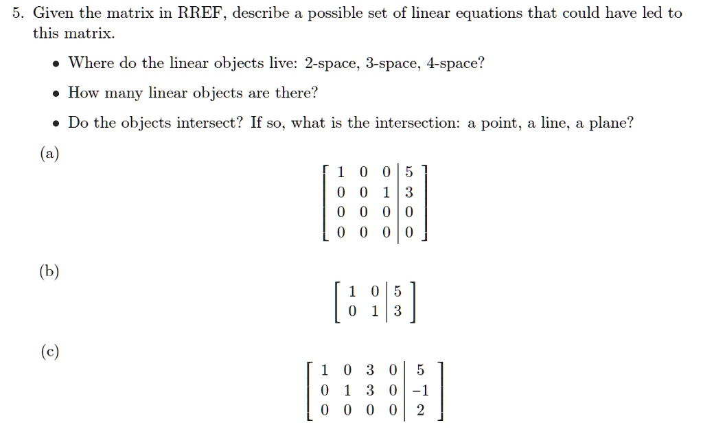 SOLVED:5 . Given the matrix in RREF describe possible set of linear ...