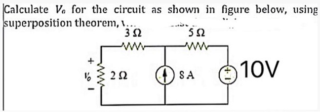 Calculate Vo for the circuit as shown in figure below, using superposition theorem, ... 3? 5 ...