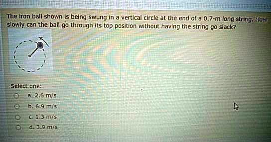 SOLVED: The iron ball shown is being swung in a vertical circle at the end of a 0.7-m long ...