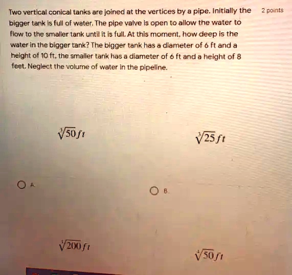 SOLVED: Two vertical conical tanks are joined at the vertices by a pipe. Initially, the bigger ...