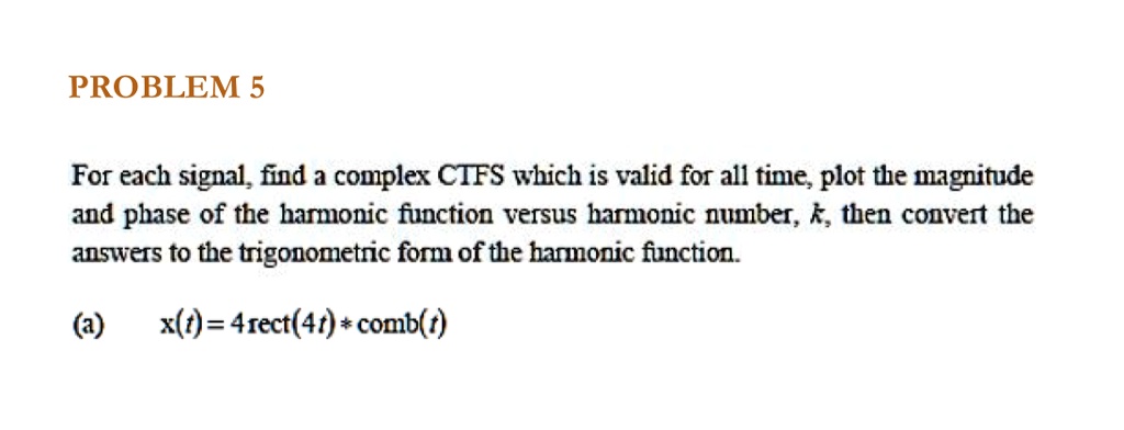 PROBLEM 5 For each signal, find a complex CTFS which is valid for all time, plot the magnitude ...